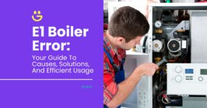E1 Boiler Error: Your Guide to Causes, Solutions, and Efficient Usage