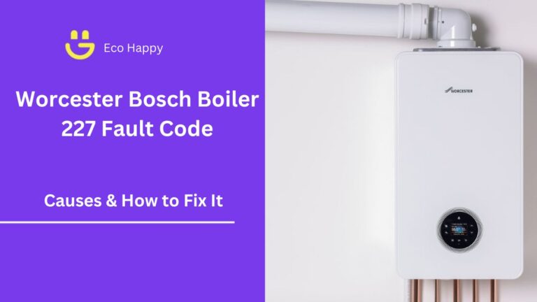 Worcester Boiler 227 Fault Code: Causes & How To Fix It l Eco Happy