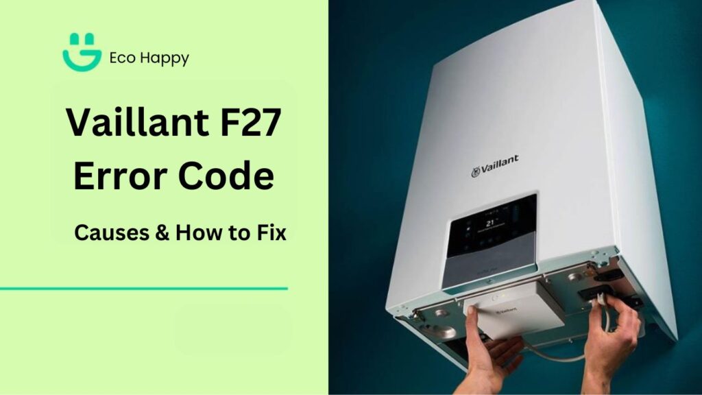 Vaillant F27 Fault Code: Causes & How to Fix | Eco Happy