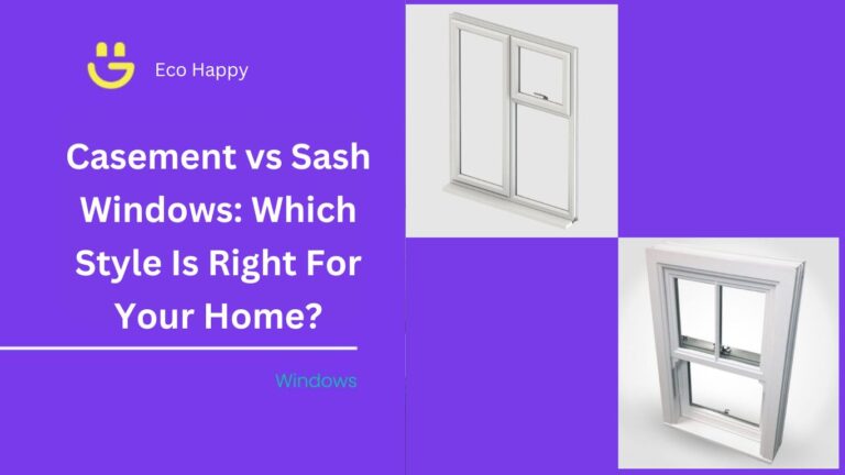 Casement vs Sash Windows: Which Style Is Right for Your Home? | Eco Happy